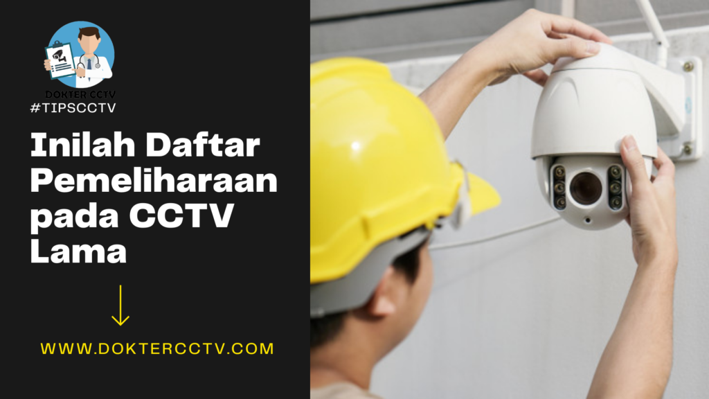 Inilah Daftar Pemeliharaan pada CCTV Lama I doktercctv.com