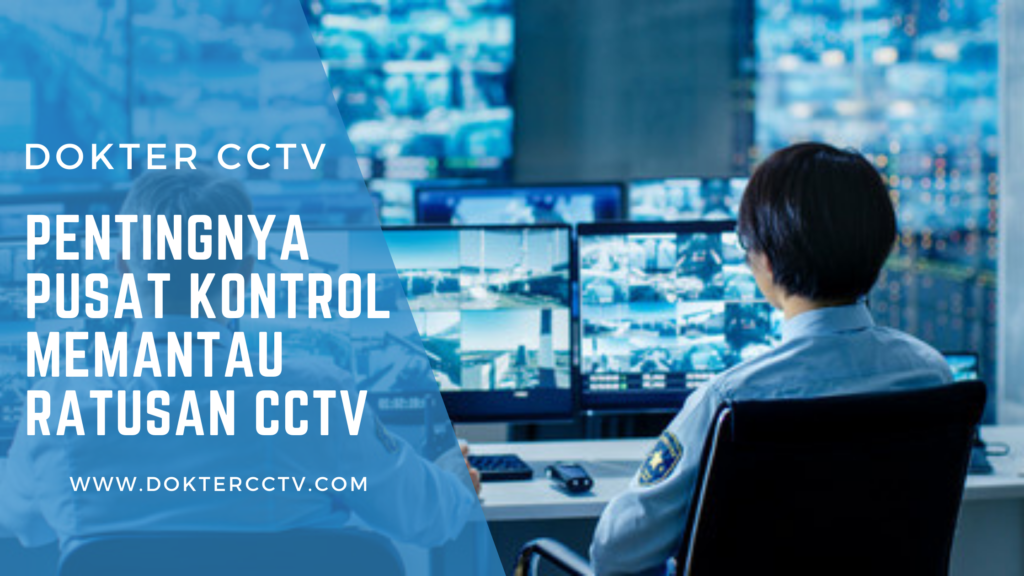 Pentingnya Pusat Kontrol Memantau Ratusan CCTV - DOKTER CCTV